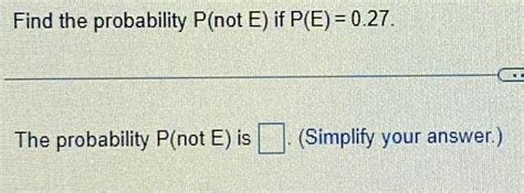 Solved Find The Probability P Not E If P E 0 27 The Chegg Com