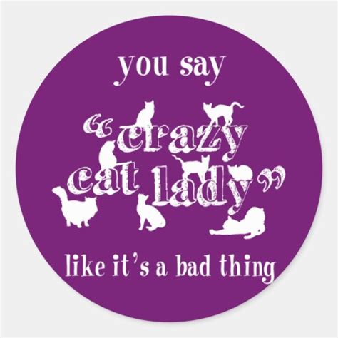 You Say Crazy Cat Lady Like Its A Bad Thing Classic Round Sticker Zazzle