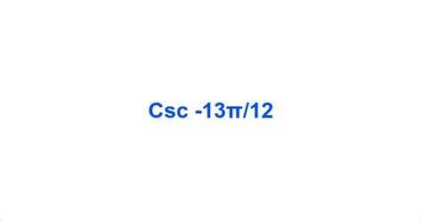 csc 13π 12 csc minus 13π 12 value what is the csc of 13π 12 radians