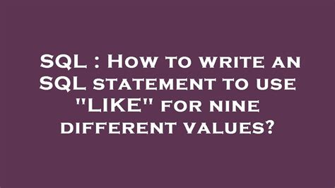 sql how to write an sql statement to use like for nine different