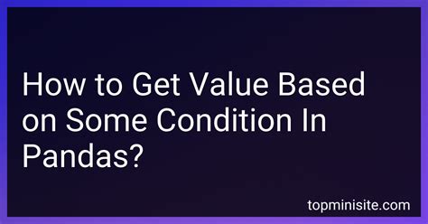 How To Get Value Based On Some Condition In Pandas In