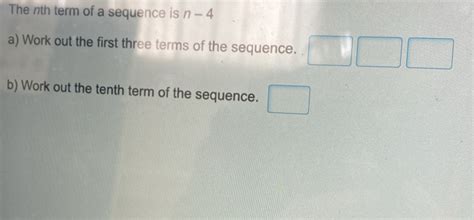 Solved The Nth Term Of A Sequence Is N 4 A Work Out The First Three Terms Of The Sequence