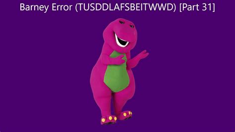 Barney Error Ttusddlafsbeitwwd [part 31] Youtube