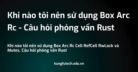 Khi Nào Tôi Nên Sử Dụng Box Arc Rc Câu Hỏi Phỏng Vấn Rust