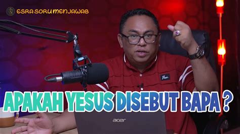 PDT ESRA SORU APAKAH YESUS DISEBUT SEBAGAI BAPA YouTube