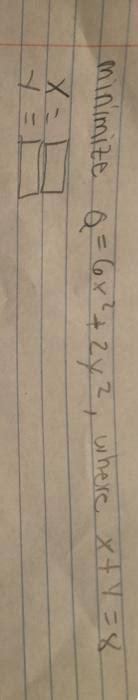 Solved Minimize Q 6x² 2y Where X Y 8