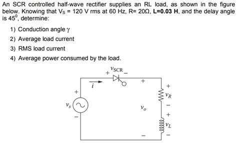 SOLVED An SCR Controlled Half Wave Rectifier Supplies An RL Load As Shown In The Figure Below