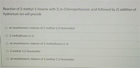 Solved 18 Reaction Of 2 Methyl 1 Hexene With 1