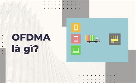 Ofdma Là Gì Tìm Hiểu Ưu Nhược Điểm Của Công Nghệ Ofdma