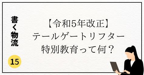 【令和5年改正】テールゲートリフター特別講習って！？ 書く物流