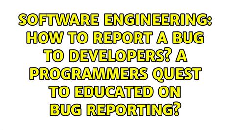 How To Report A Bug To Developers A Programmers Quest To Educated On
