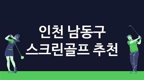 인천 남동구 최고의 스크린골프 추천 Top 5 가격 시간 도우미