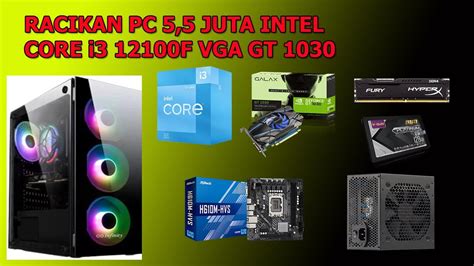 Recomendasi Pc 55 Jutaan Intel Core I3 12100f Vga Gt 1030 2gb Ddr5