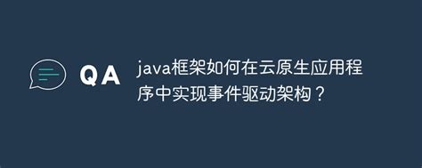 Java框架如何在云原生应用程序中实现事件驱动架构？ 叮当号