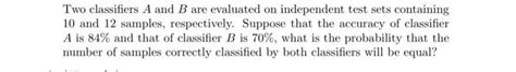 Solved Two Classifiers A And B Are Evaluated On Independent
