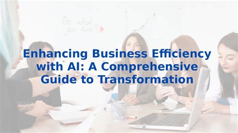Enhancing Business Efficiency With Ai A Comprehensive Guide To Transformation