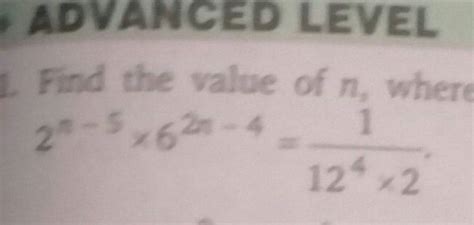 Advanced Level Find The Value Of N Where 2n−5×62n−4124×21 Filo