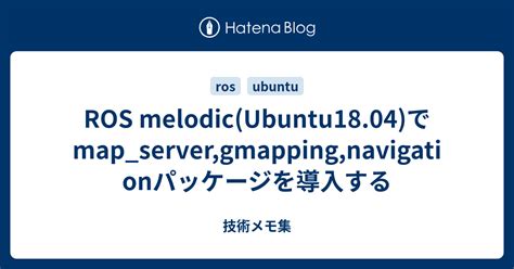 ROS melodic Ubuntu18 04 でmap server gmapping navigationパッケージを導入する 技術メモ集