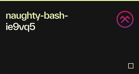 Naughty Bash Ie9vq5 Codesandbox