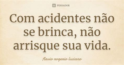 acidentes não se brinca não Flavio rogerio luciano Pensador