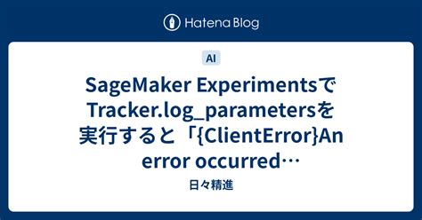 Sagemaker Experimentsでtrackerlogparametersを実行すると「 Clienterror An