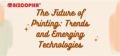 “the Future Of Printing Trends And Emerging Technologies” Bizcopier