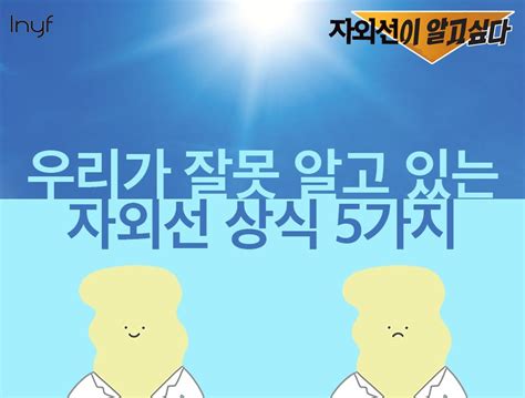Inyf S 우리가 잘못 알고 있는 ☀️ 자외선 상식 5가지 🖐️ 니프 와 함께 알아보자