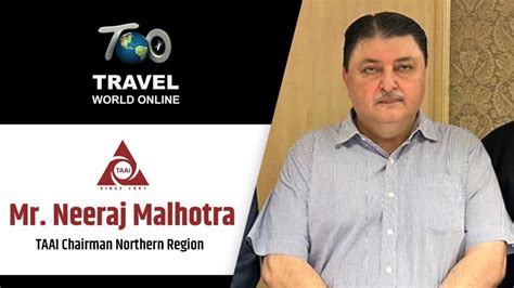 Mr Neeraj Malhotra Taai Chairman Northern Region Travel World Directory