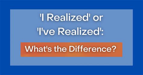 ‘i Realized Or Ive Realized Whats The Difference