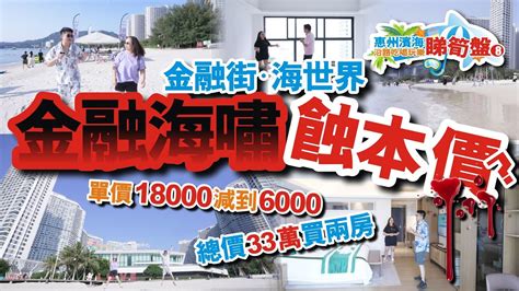 金融海嘯蝕本價？【惠州巽寮灣 金融街海世界】單價18000減到6000 總價33萬買兩房 惠州濱海🏝沿路吃喝玩樂睇筍盤【寰宇筍盤