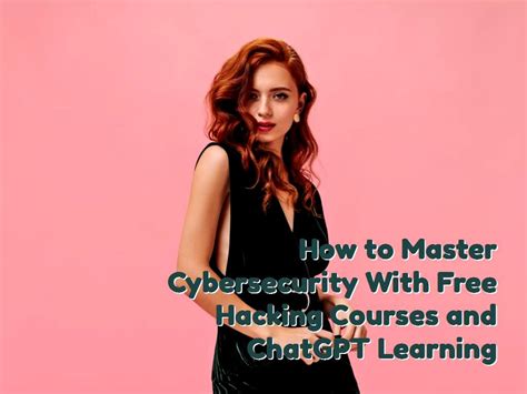How To Master Cybersecurity With Free Hacking Courses And Chatgpt Learning