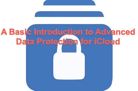 A Basic Introduction To Advanced Data Protection For Icloud
