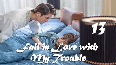 【eng Sub】episode 13丨fall In Love With My Trouble丨惹上首席boss Youtube