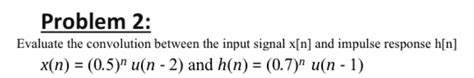 Solved Problem Evaluate The Convolution Between The Input Chegg Com