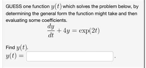 Solved Guess One Function Y T Which Solves The Problem Chegg