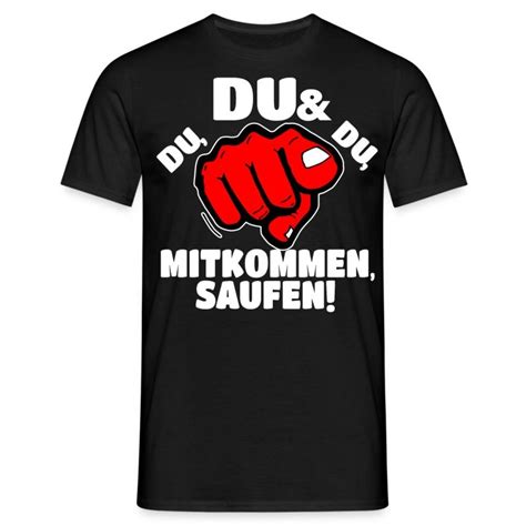 Suchbegriff Du Mitkommen Saufen T Shirts Online Bestellen Spreadshirt