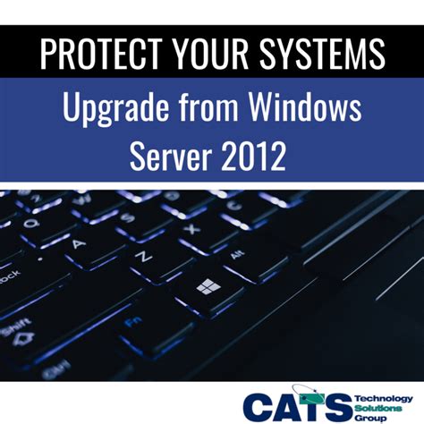 Upgrade From Windows Server 2012 And Protect Your Systems Cats Technology