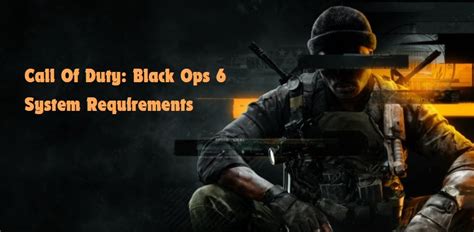 Call Of Duty Black Ops 6 System Requirements Can You Run It DamnModz