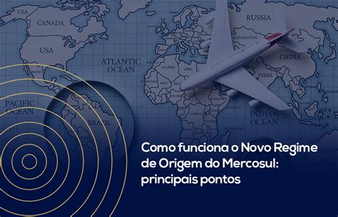 Como Funciona O Novo Regime De Origem Do Mercosul Principais Pontos Ecomex