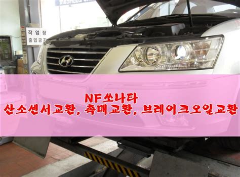 Nf쏘나타 후방촉매교환 산소센서교환 뷔르트dot4브레이크오일교환 각종학습치소거 엔진경고등점등 계기판엔진체크등 네이버 블로그