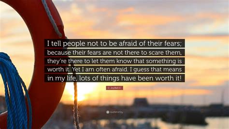 C Joybell C Quote “i Tell People Not To Be Afraid Of Their Fears