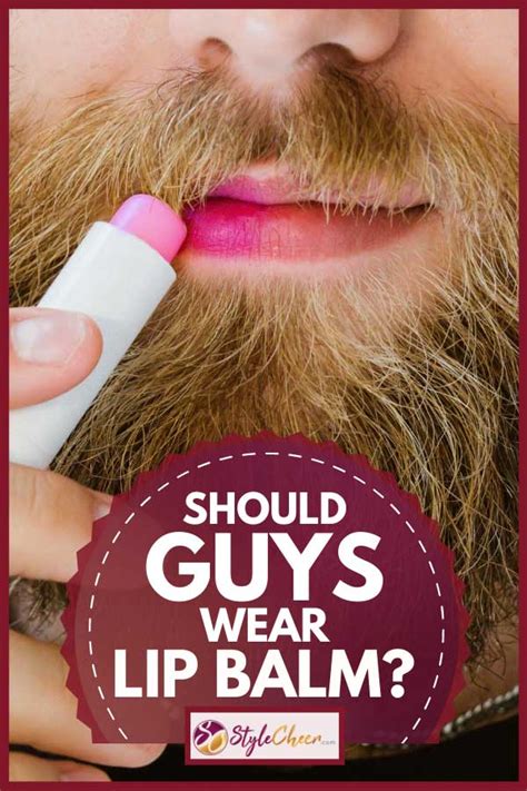 Should Guys Wear Lip Balm