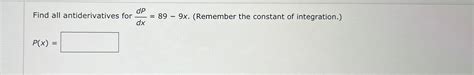 Solved Find All Antiderivatives For DPdx X Remember Chegg Com