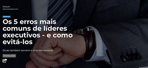 PORTAL ADMINISTRADORES Os 5 erros mais comuns de líderes executivos