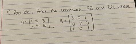 Solved If Possible Find The Matrices Ab And Ba Where 3 0 1