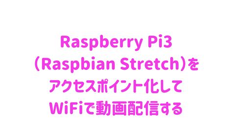 Raspberry Pi3Raspbian Stretchをアクセスポイント化してWiFiで動画配信する Kazuki Room