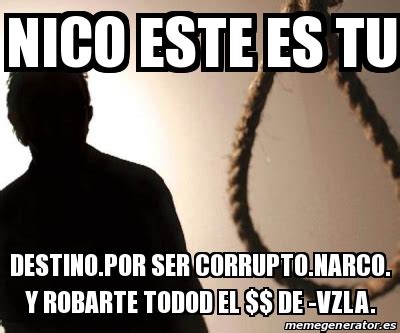 Meme Personalizado Nico Este Es Tu Destino Por Ser Corrupto Narco Y