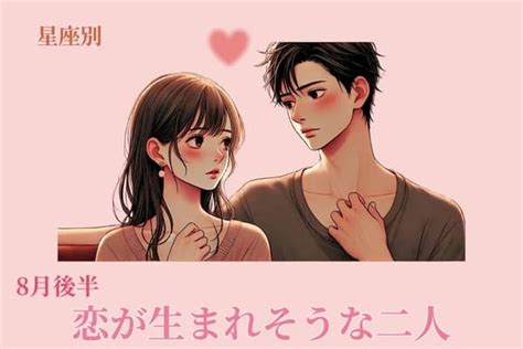 【星座別】8月後半、恋が生まれそうな2人ランキング＜第4位〜第6位＞1ページ目 デイリーニュースオンライン