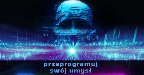 Jak przeprogramować podświadomość Skuteczne techniki Siła Umysłu