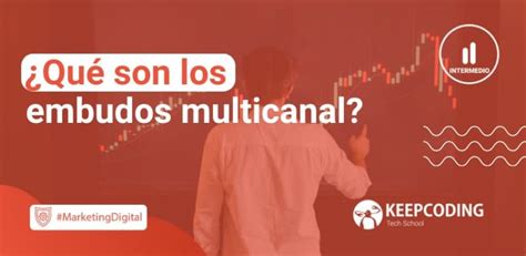 ¿qué Son Los Embudos Multicanal Keepcoding Bootcamps